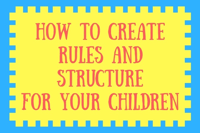 How To Create Rules And Structure For Your Children
